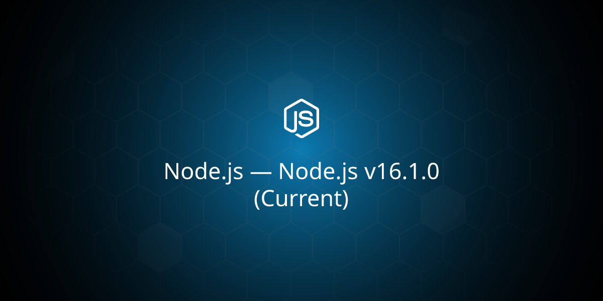 Node.js — Node.js v16.1.0 (Current)